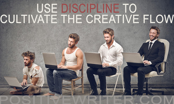 Use Discipline to Cultivate the Creative Flow | Positive Writer